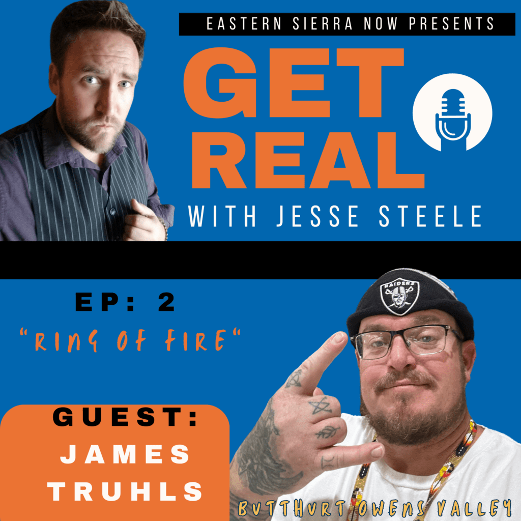Get Real with Jesse Steele: Ep 2. "Ring of Fire" with James Truhls of B.H.O.V Eastern Sierra Now ...