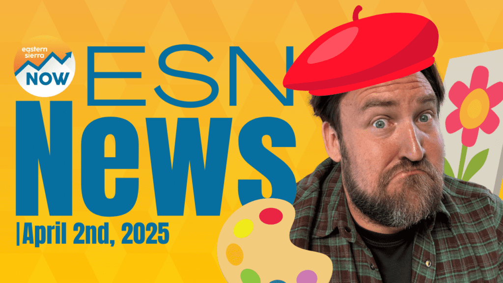 Eastern Sierra NOW News: April 2nd, 2025 Eastern Sierra Now | Local News